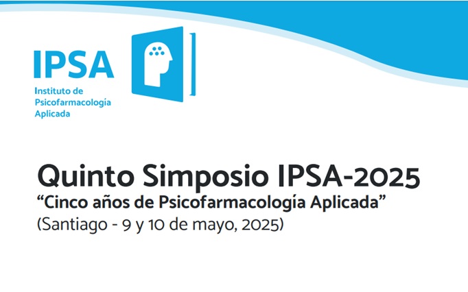 Quinto Simposio IPSA-2025“Cinco años de Psicofarmacología Aplicada”, Santiago - 9 y 10 de mayo ...